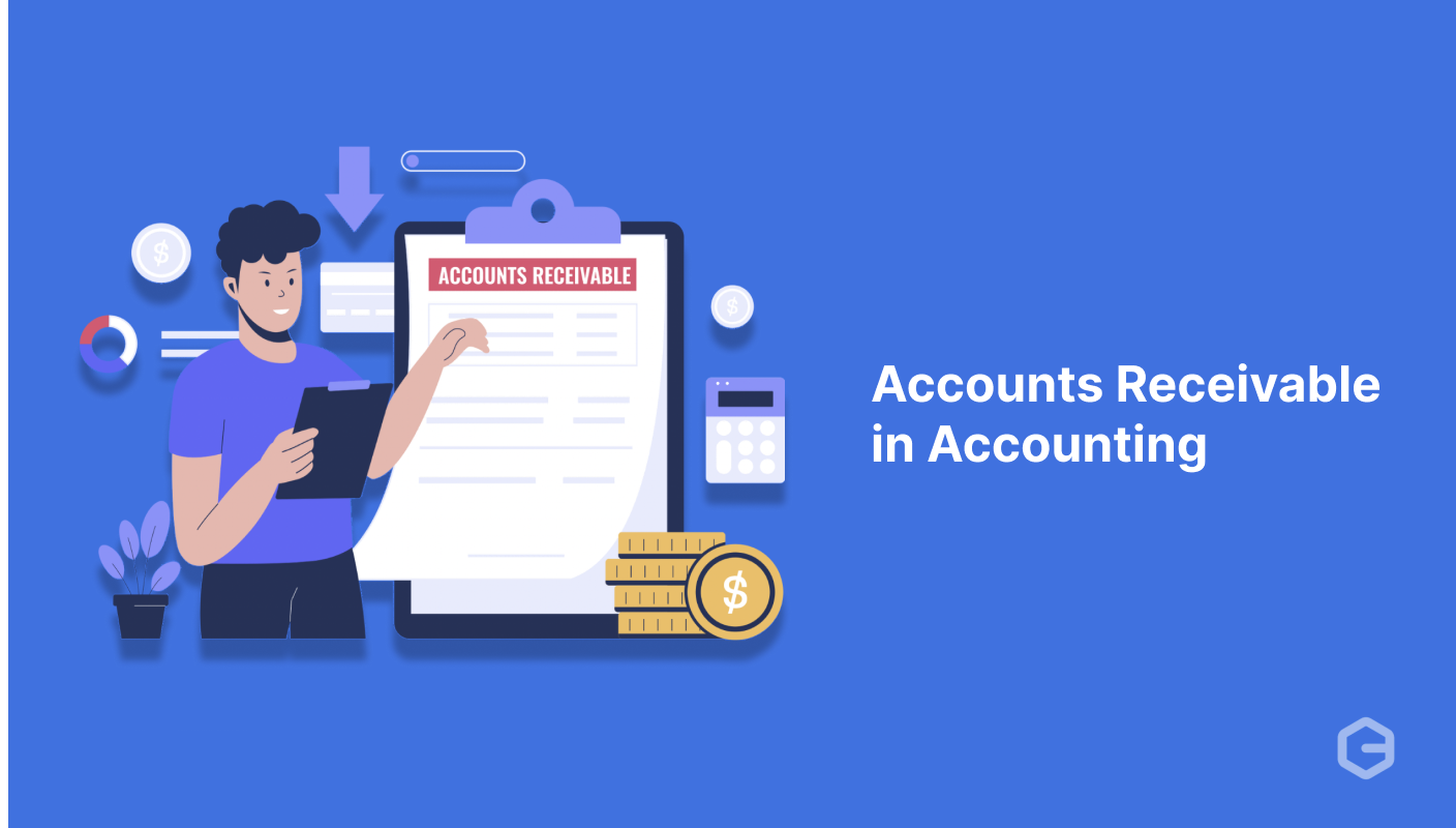 Understanding Accounts Receivable in Accounting: Definition, Uses and Types